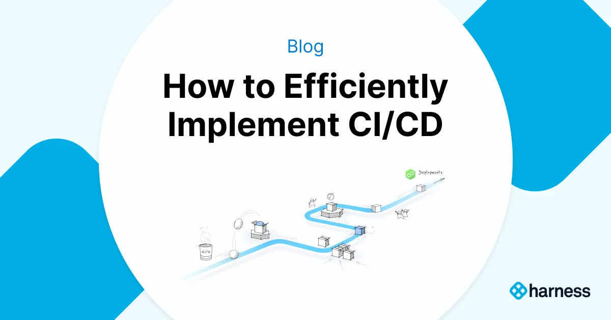 How To Implement CI/CD Efficiently | Harness